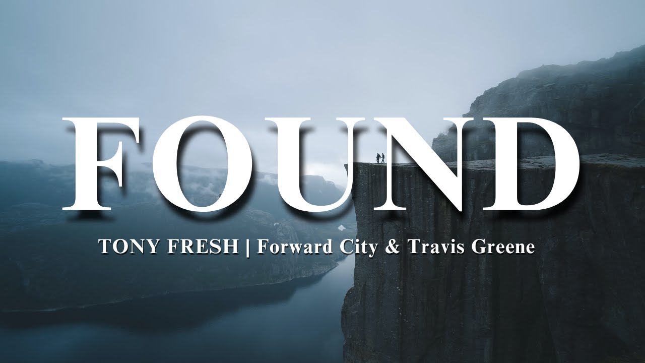 FOUND FEAT TONY FRESH | Forward City & Travis Greene (Lyrics video ...