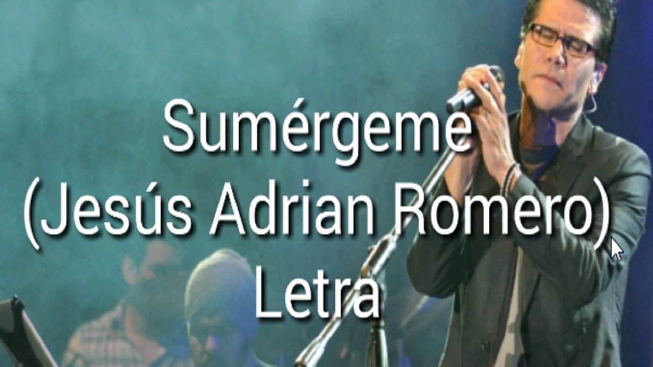 SUMERGEME (JESUS ADRIAN ROMERO) LETRA - ALABANZAS CRISTIANAS - YouTube