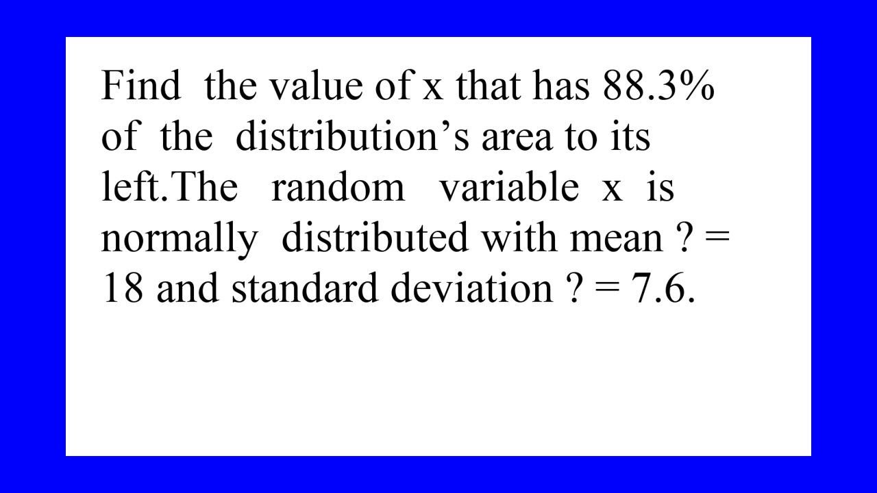 Find the value of x that has 88.3 of the distributions area to its left ...