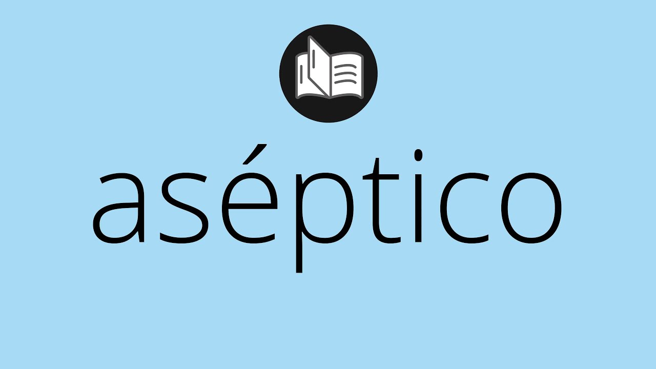 Que significa ASÉPTICO • aséptico SIGNIFICADO • aséptico DEFINICIÓN ...