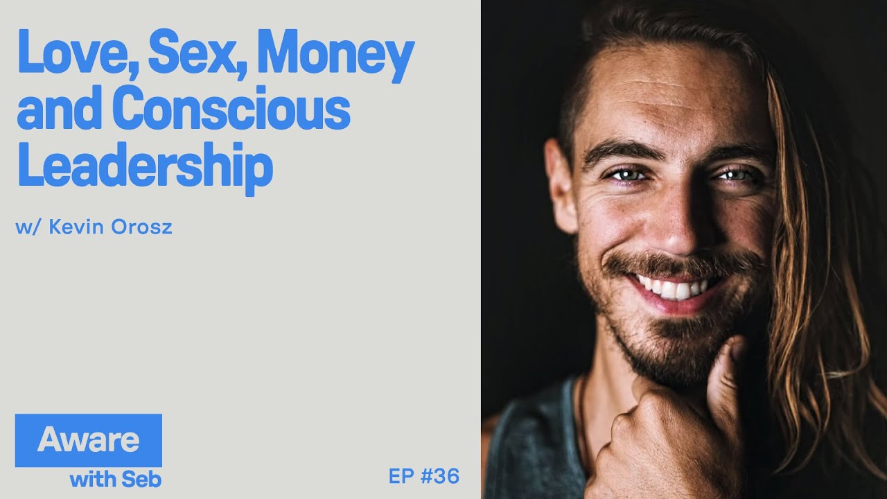 Love, Sex, Money and Conscious Leadership W/ Author, Kevin Orosz - YouTube