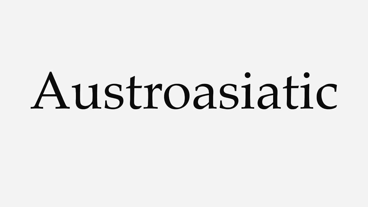 How to Pronounce Austroasiatic - YouTube