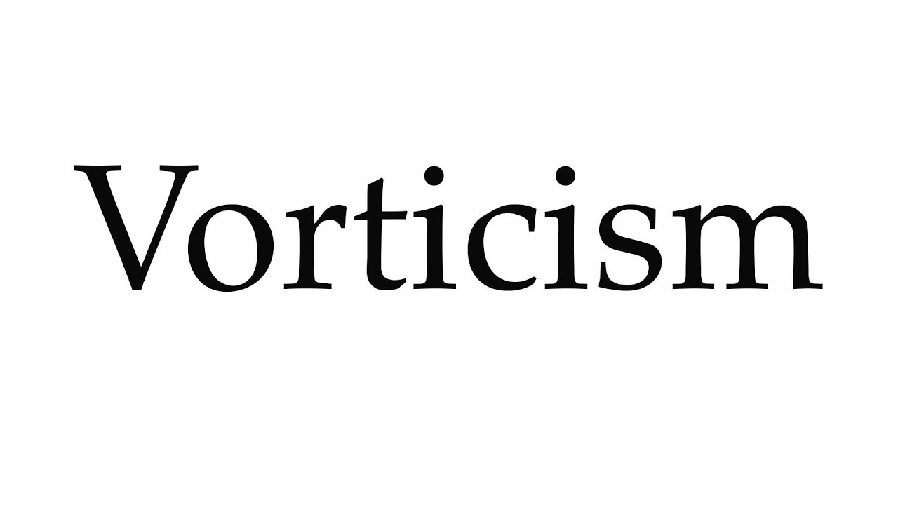 How to Pronounce Vorticism - YouTube