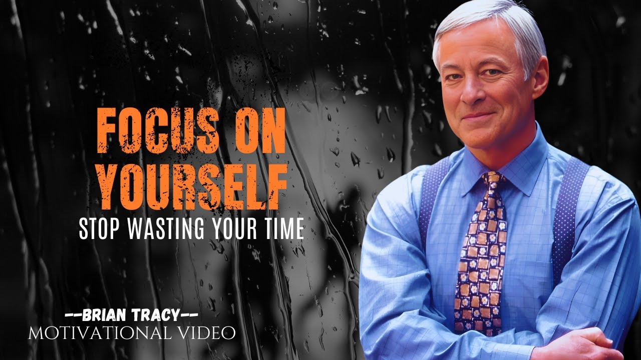 Focus On Yourself, Stop Wasting Your Time - Motivation By BRIAN TRACY ...