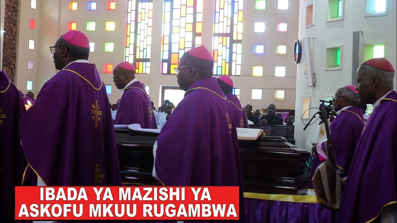 IBADA YA MAZISHI YA ASKOFU MKUU NOVERTUS RUGAMBWA KATIKA KANISA KUU LA ...