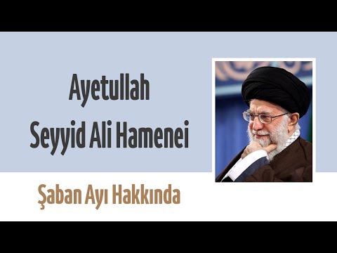Ayetullah Seyyid Ali Hamanei- Şaban Ayı hakkında