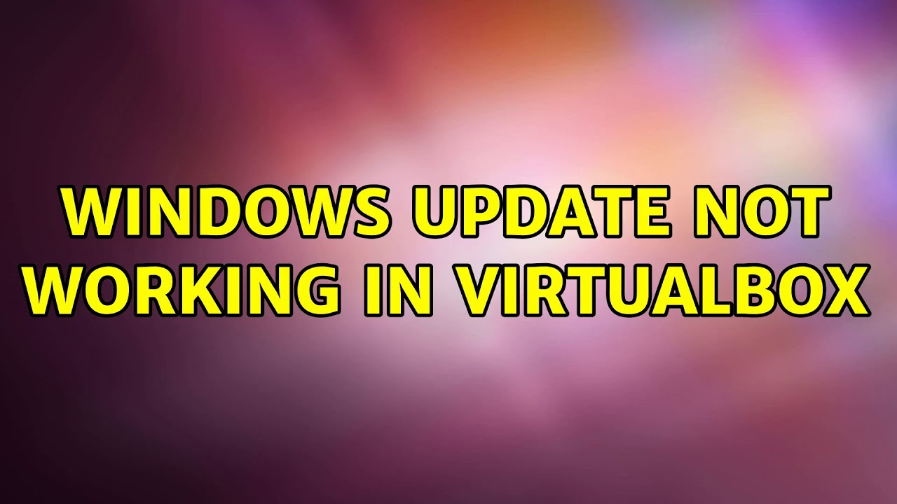 Windows update not working in VirtualBox (2 Solutions!!) - YouTube