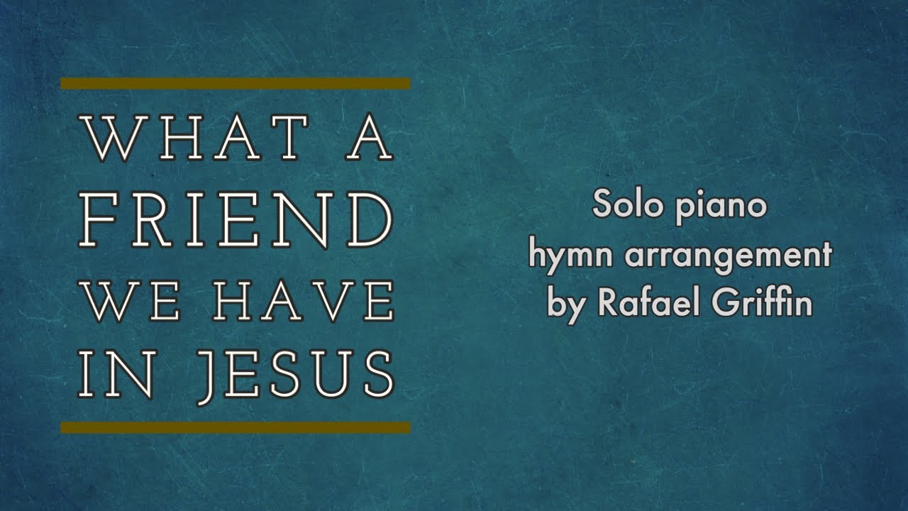 What a Friend We Have in Jesus - piano hymn arrangement by Rafael ...