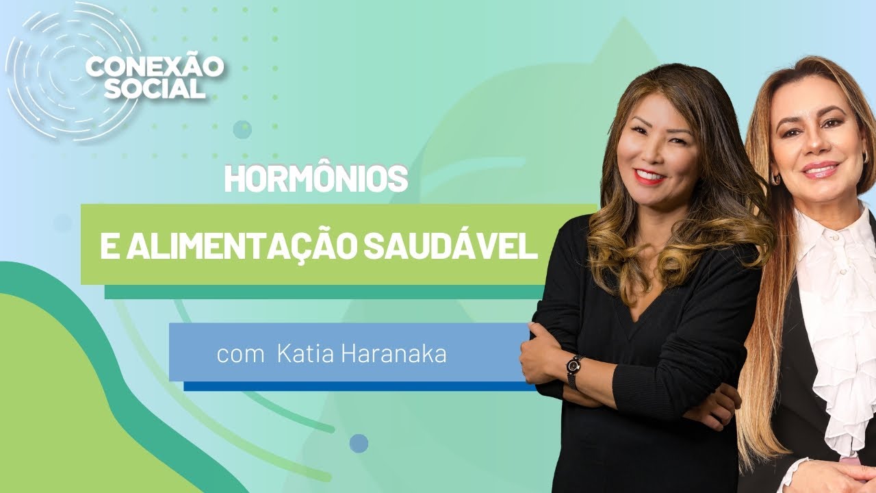 Conexão Social | Katia Haranaka | Saiba tudo sobre hormônios e ...