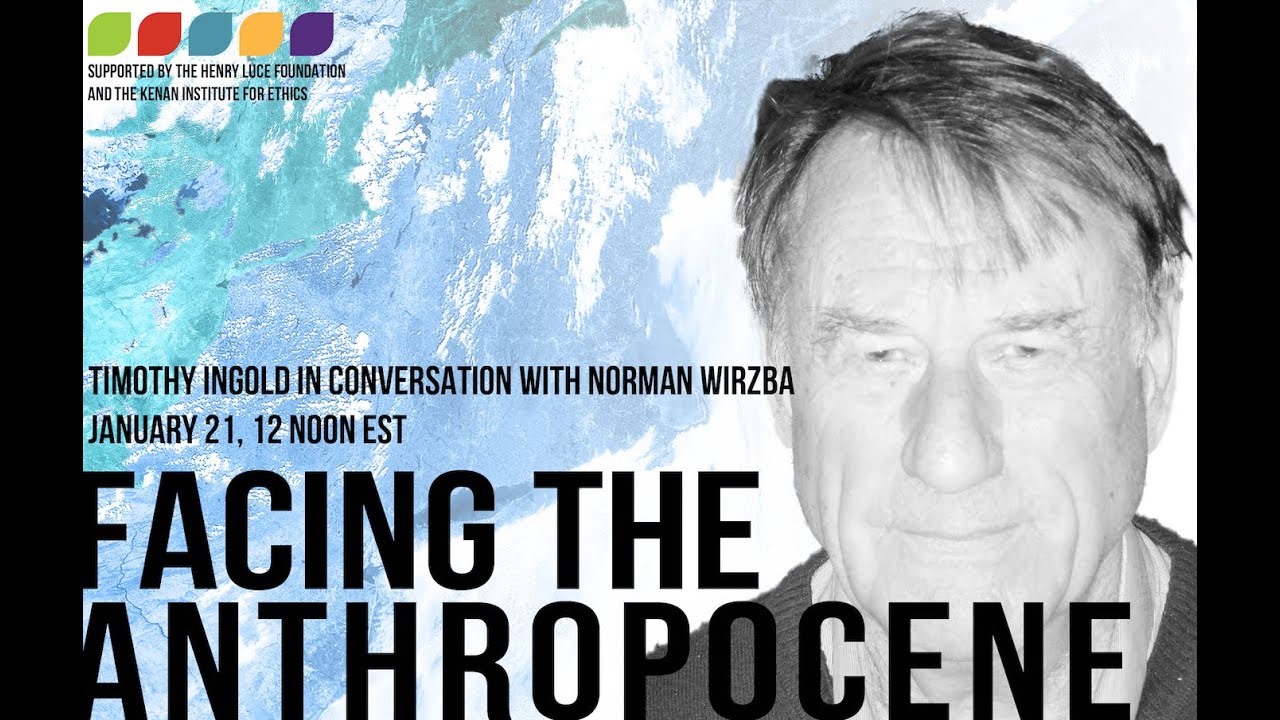 Facing the Anthropocene Series: A Conversation with Timothy Ingold ...