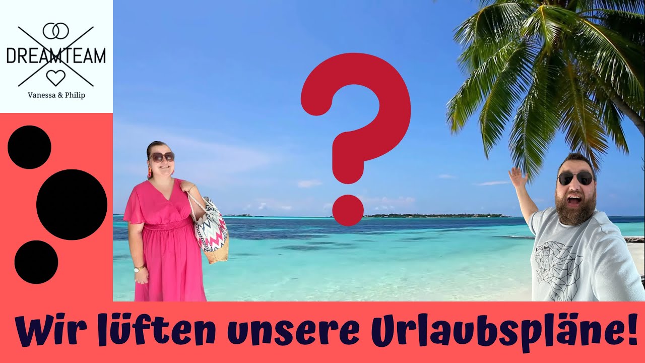 TRAUMREISE - Wir lüften unsere Reiseziele! - Unser Sommerurlaub 2023 ...