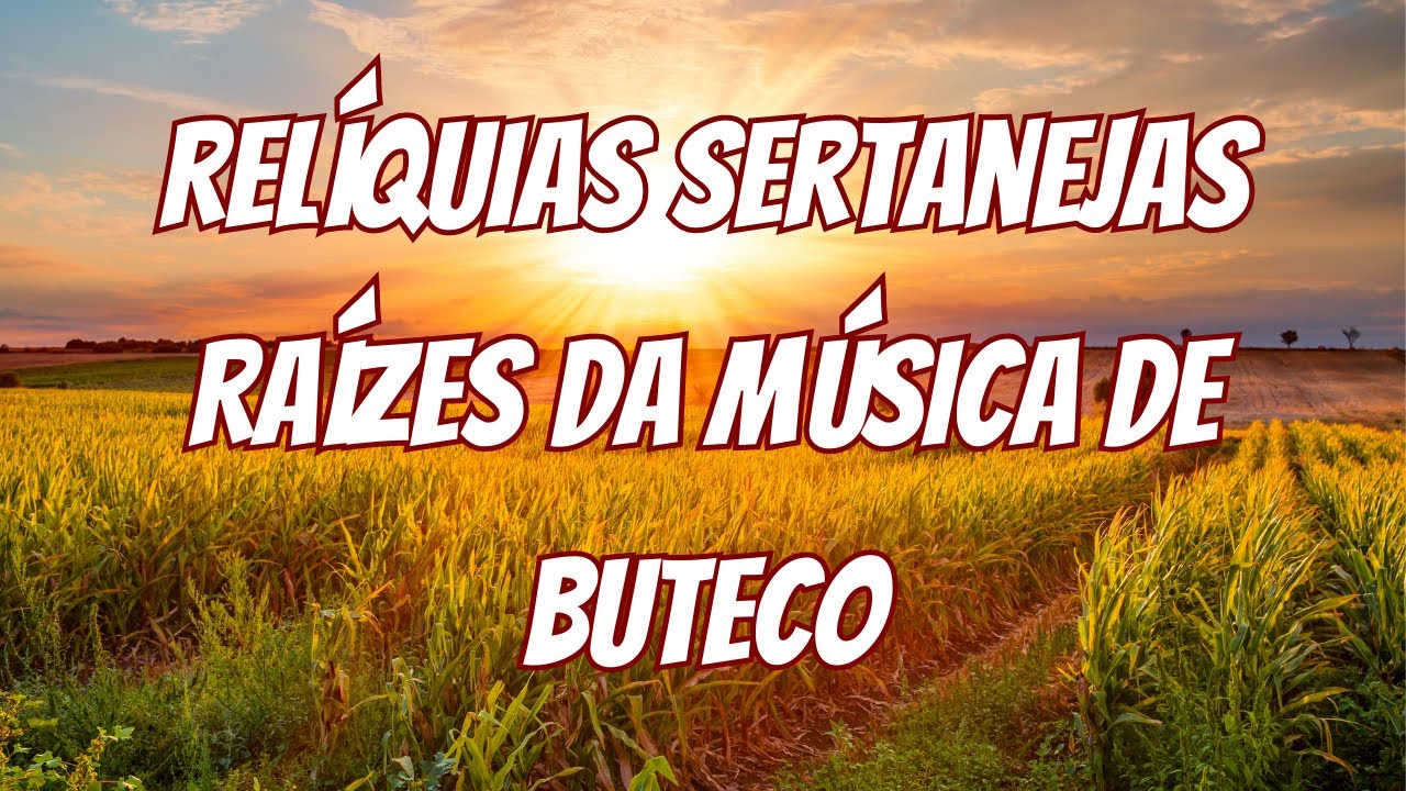 RELÍQUIAS SERTANEJAS - RAIZES DA MÚSICA DE BUTECO 👢 - AS MELHORES ...