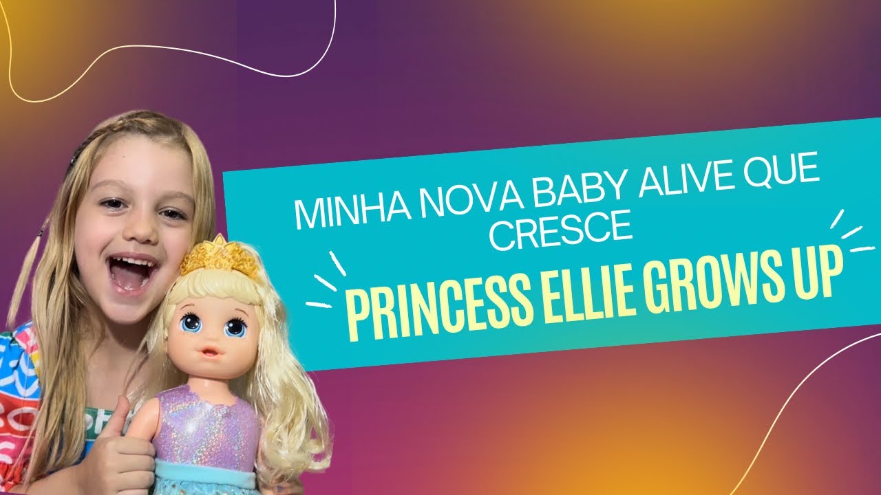 Minha nova Baby Alive que CRESCE | Princess Ellie Grows UP - YouTube