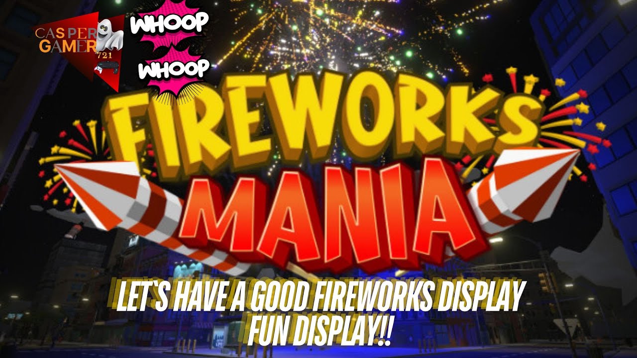 Fireworks Mania An Explosive Simulator, let`s have a good display with ...