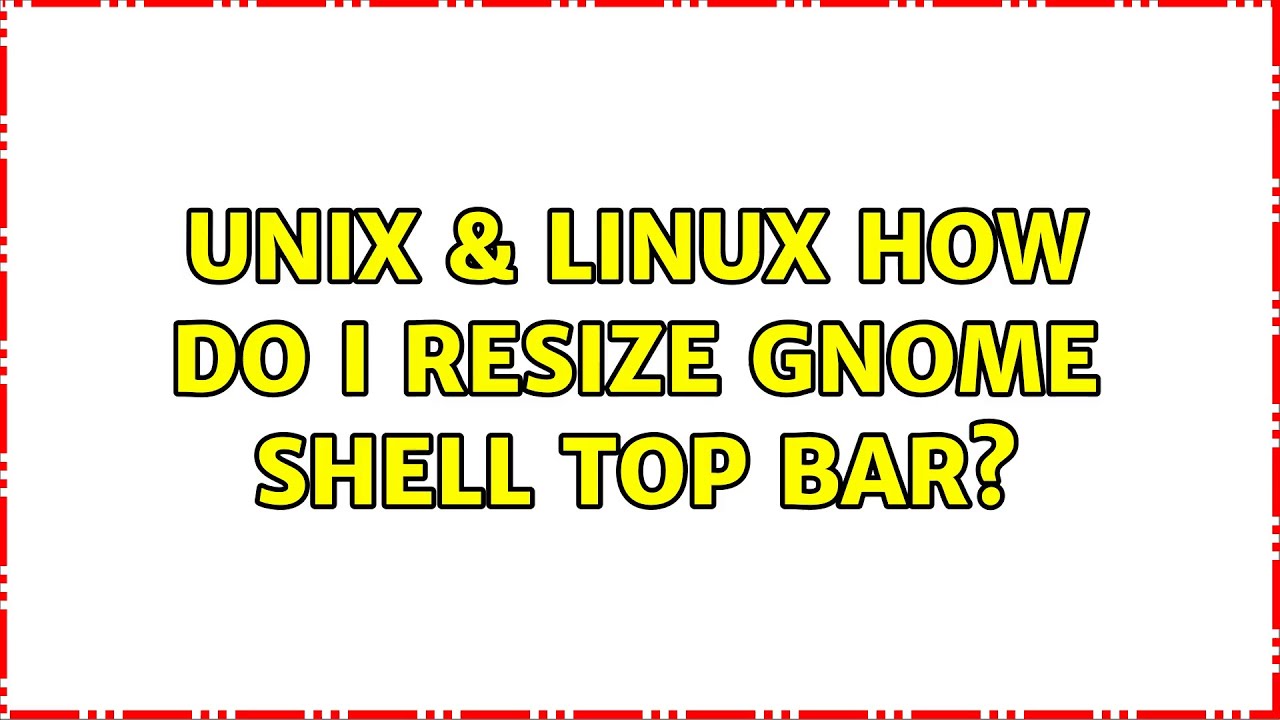 Unix & Linux: How do I resize GNOME shell top bar? (2 Solutions ...