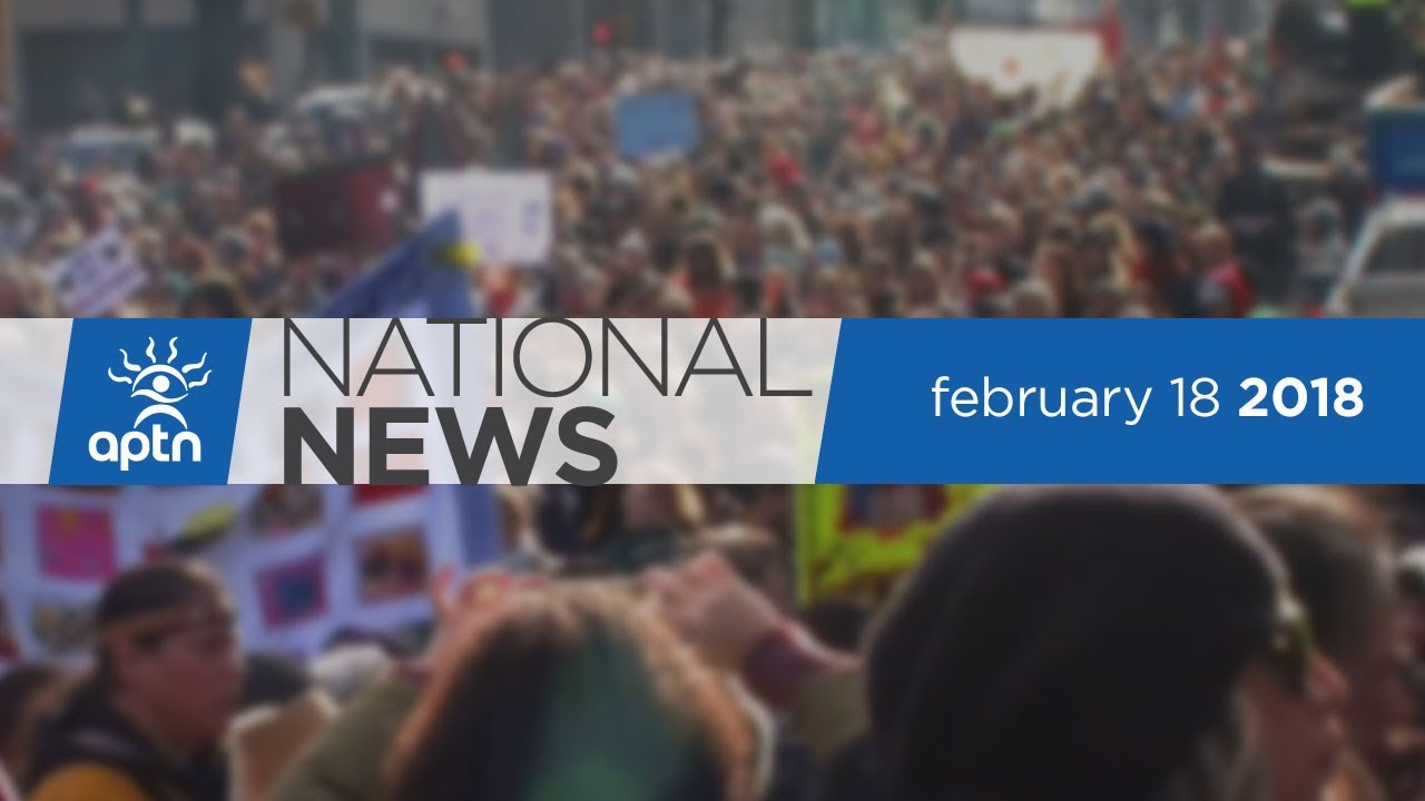 APTN National News February 18, 2018 - Weekend Edition - YouTube