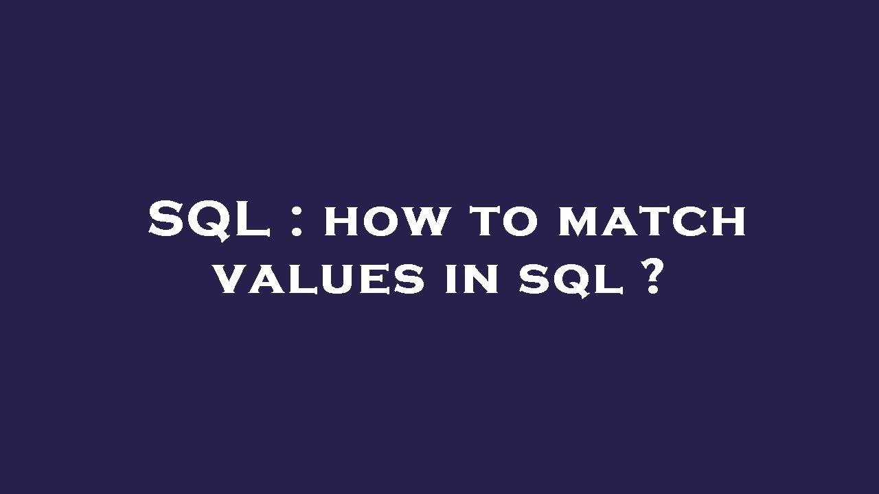 SQL How To Match Values In Sql YouTube sql-how-to-match-values-in-sql-youtube
