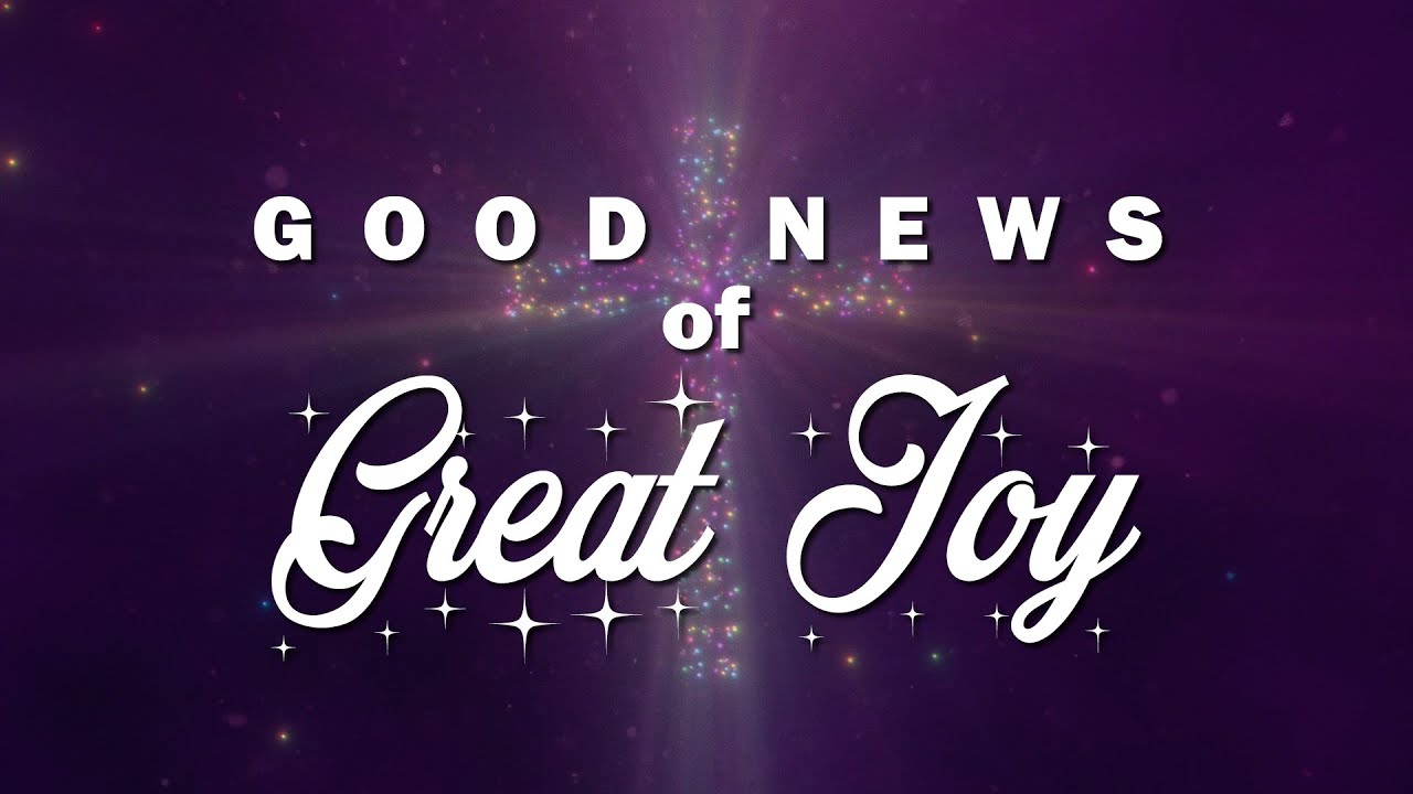 Good News of Great Joy - YouTube