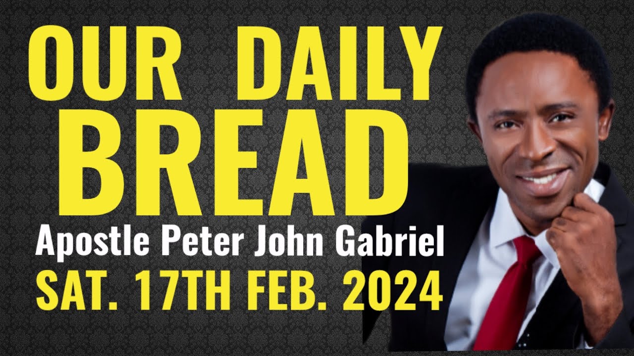 OUR DAILY BREAD WITH APOSTLE PETER JOHN GABRIEL (17TH FEB.2024) # ...