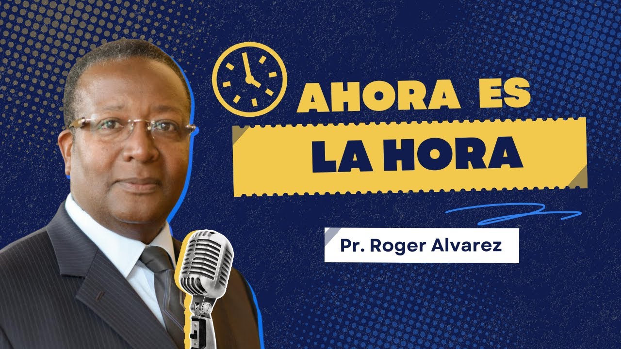 Ahora es la Hora: Pr. Roger Alvarez - YouTube