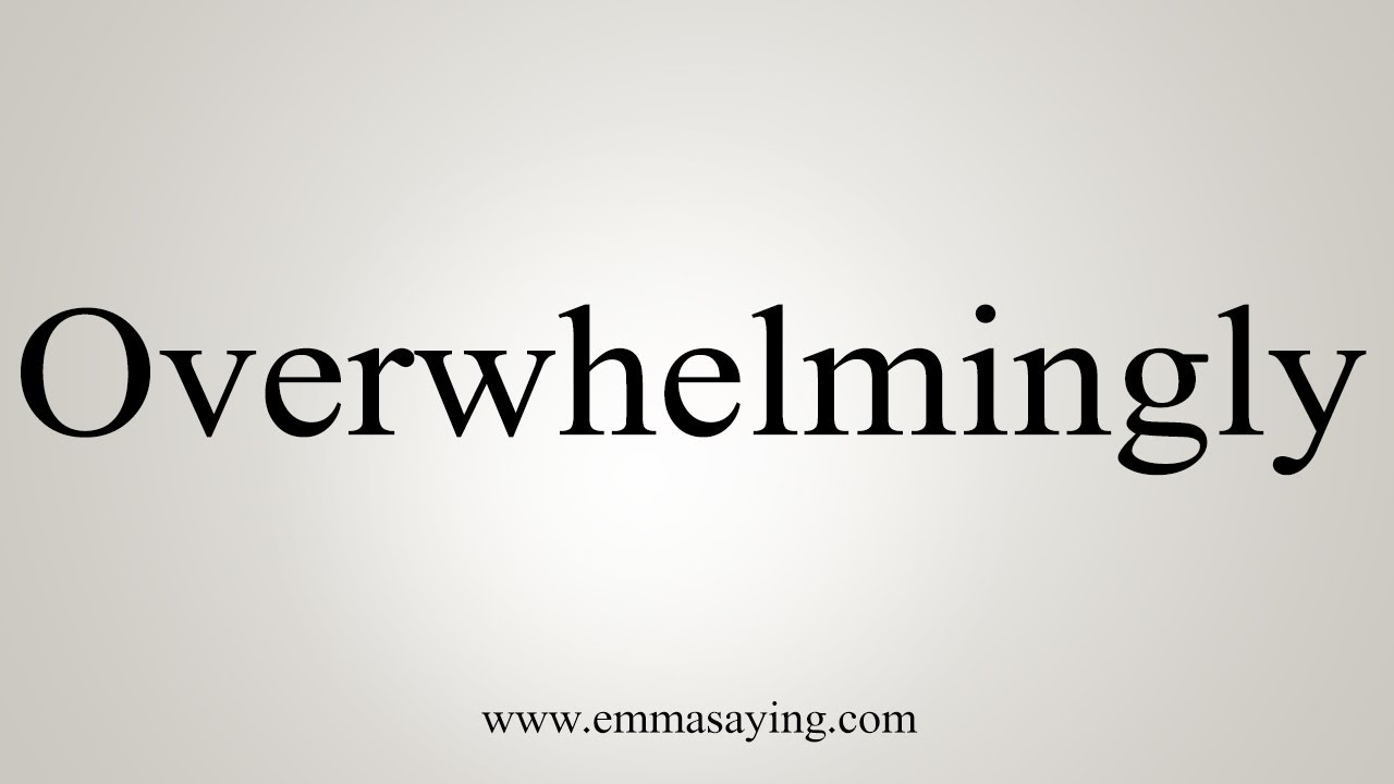 How To Say Overwhelmingly - YouTube