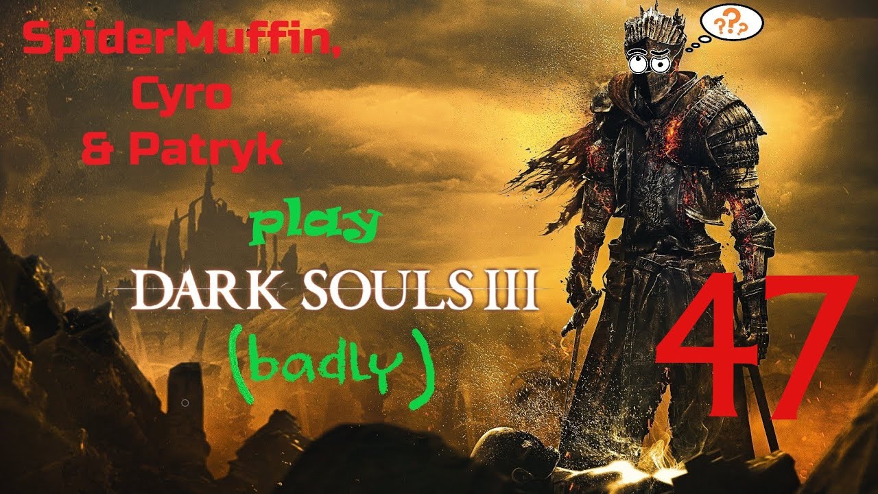 Spider, Cyro & Patryk play Dark Souls III (badly) Ep. 47: Ancient ...