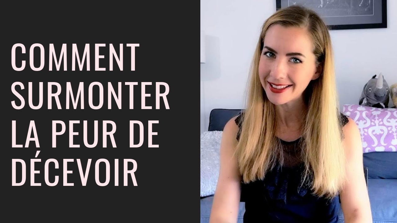 Comment surmonter la PEUR DE DECEVOIR - YouTube
