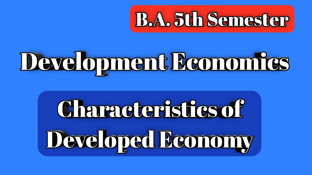 Characteristics of Developed Economy | Development Economics | BA Final ...