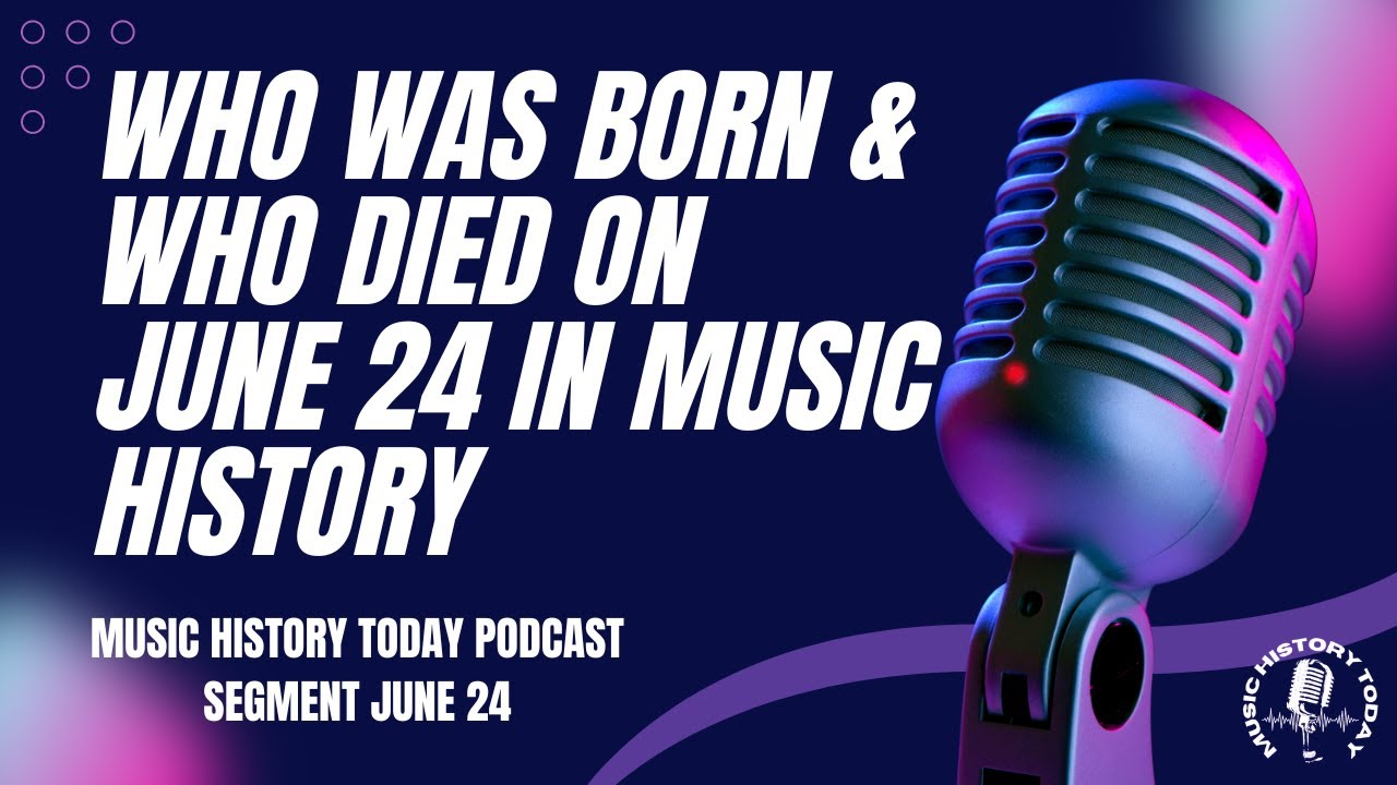 Who Was Born & Who Died in Music History on June 24: Music History ...