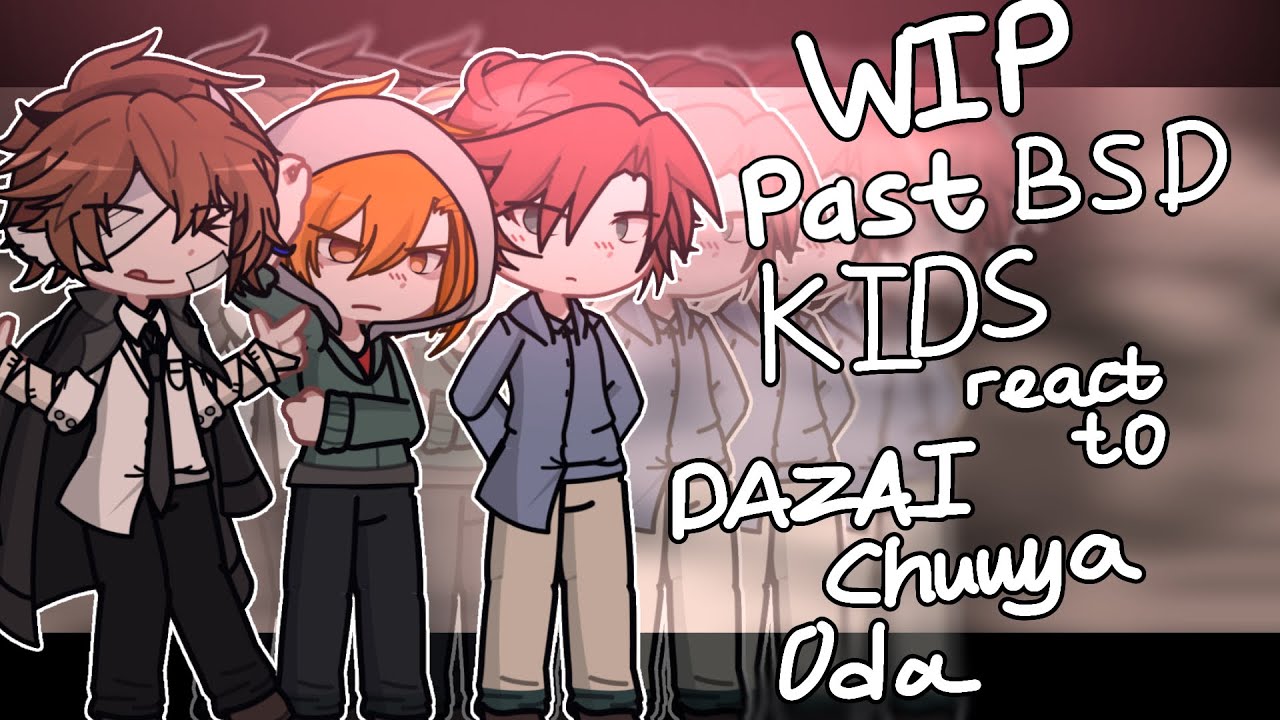 WIP. PAST BSD KIDS react to THE FUTURE | PART 3 | CHUUYA, ODA, DAZAI ...