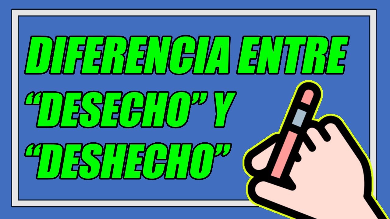 DIFERENCIA ENTRE "DESECHO" Y "DESHECHO" (DEFINICIÓN Y EJEMPLOS DE USO ...