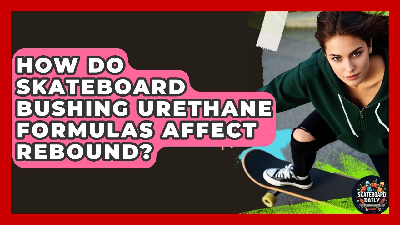 How Do Skateboard Bushing Urethane Formulas Affect Rebound ...