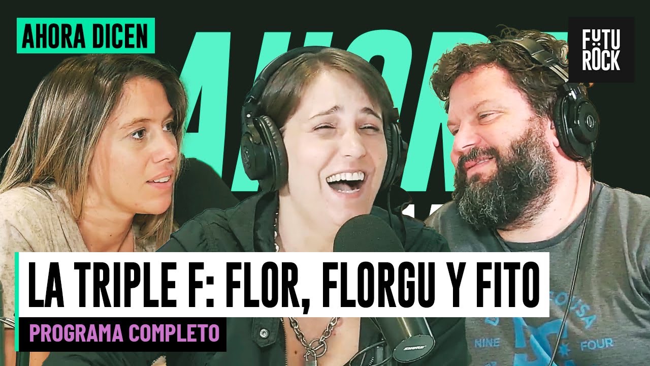 LA TRIPLE F: FLOR, FLORGU Y FITO | PROGRAMA COMPLETO de AHORA DICEN ...
