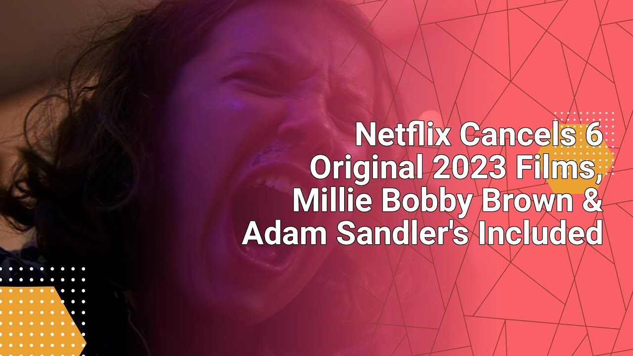 Netflix Cancels 6 Original 2023 Films, Millie Bobby Brown & Adam ...