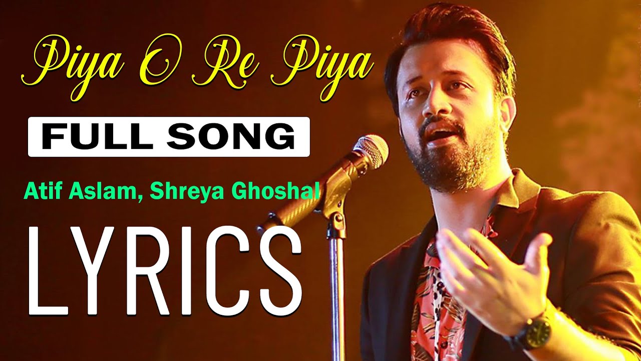 Lyrics:Piya O Re Piya Full Song | Atif Aslam, Shreya Ghoshal | Hindi ...