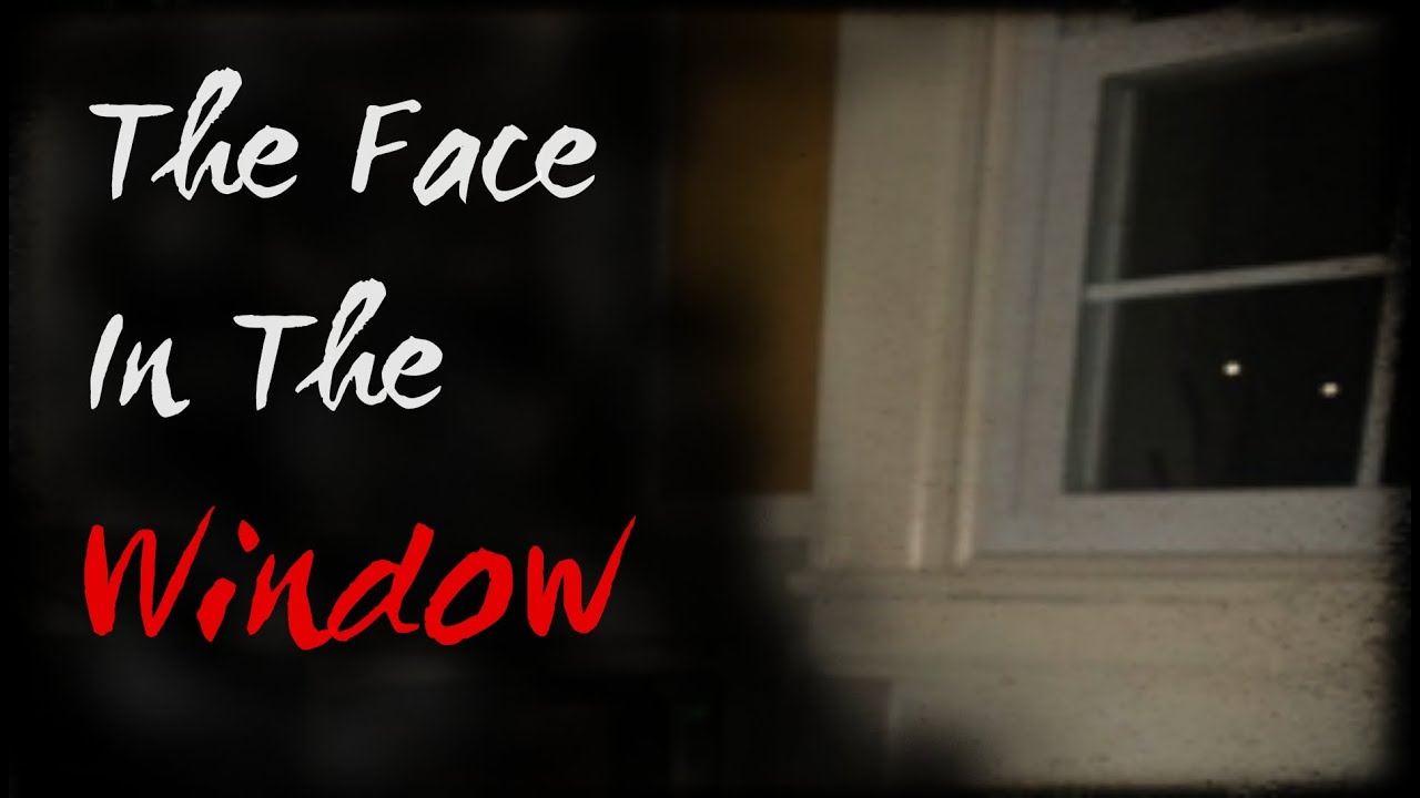 "The Face In The Window" Creepypasta - YouTube