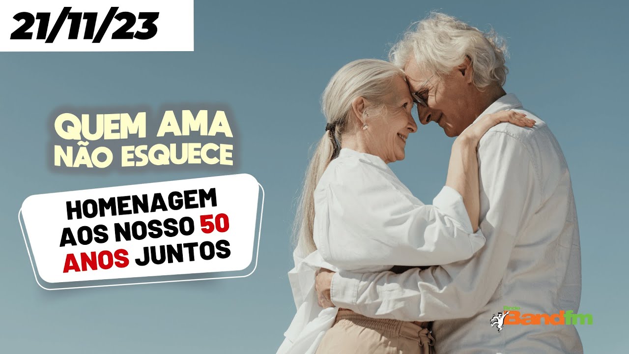HOMENAGEM AOS NOSSOS 50 ANOS JUNTOS - QUEM AMA NÃO ESQUECE 21/11/23 ...