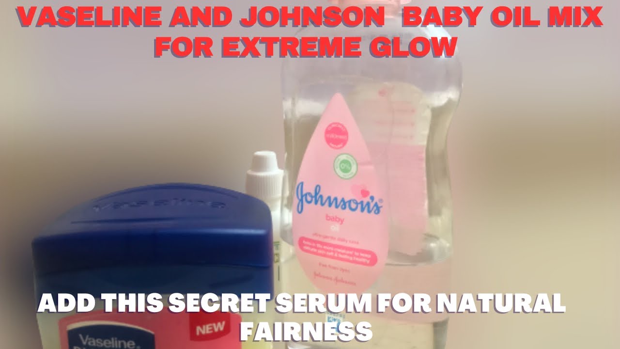 VASELINE AND JOHNSON BABY OIL MIX TO GET AN INSTANT EXTREME FACE AND ...