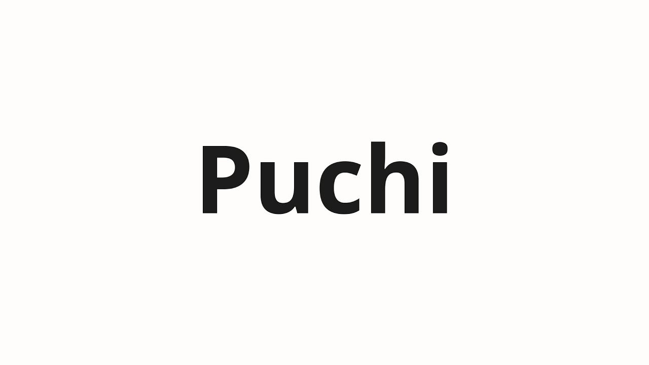 How to pronounce Puchi - YouTube