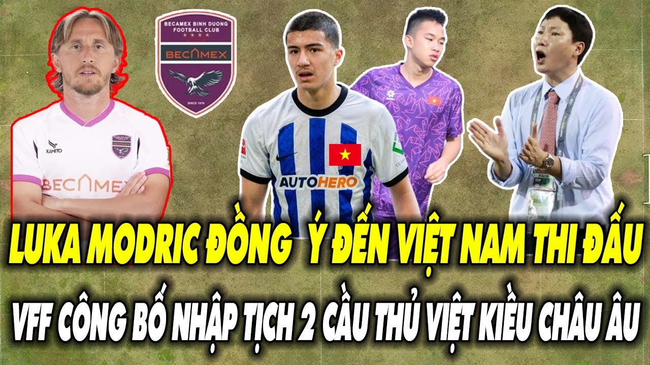 🔴LUKA MODRIC ĐỒNG Ý ĐẾN VIỆT NAM THI ĐẤU, VFF CÔNG BỐ NHẬP TỊCH 2 CẦU ...