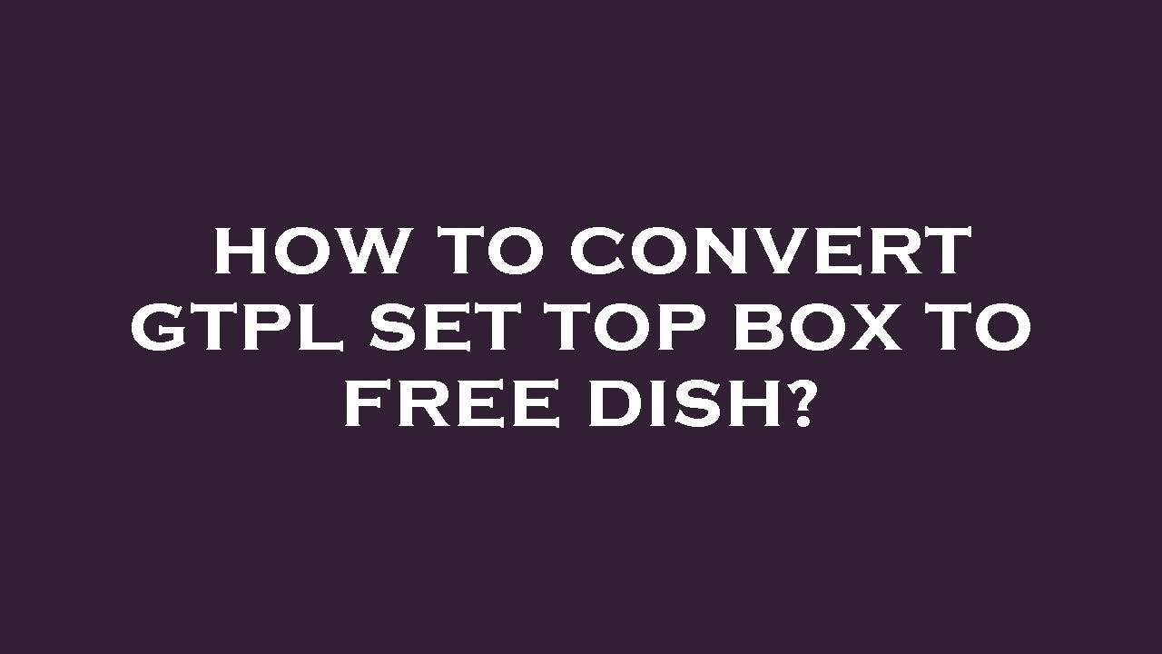 How to convert gtpl set top box to free dish? - YouTube