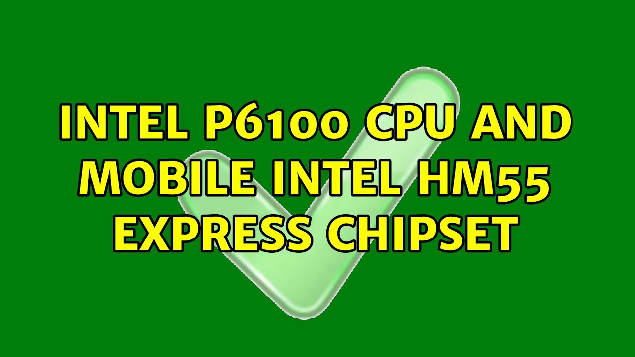Intel P6100 CPU and Mobile Intel HM55 Express Chipset (2 Solutions ...