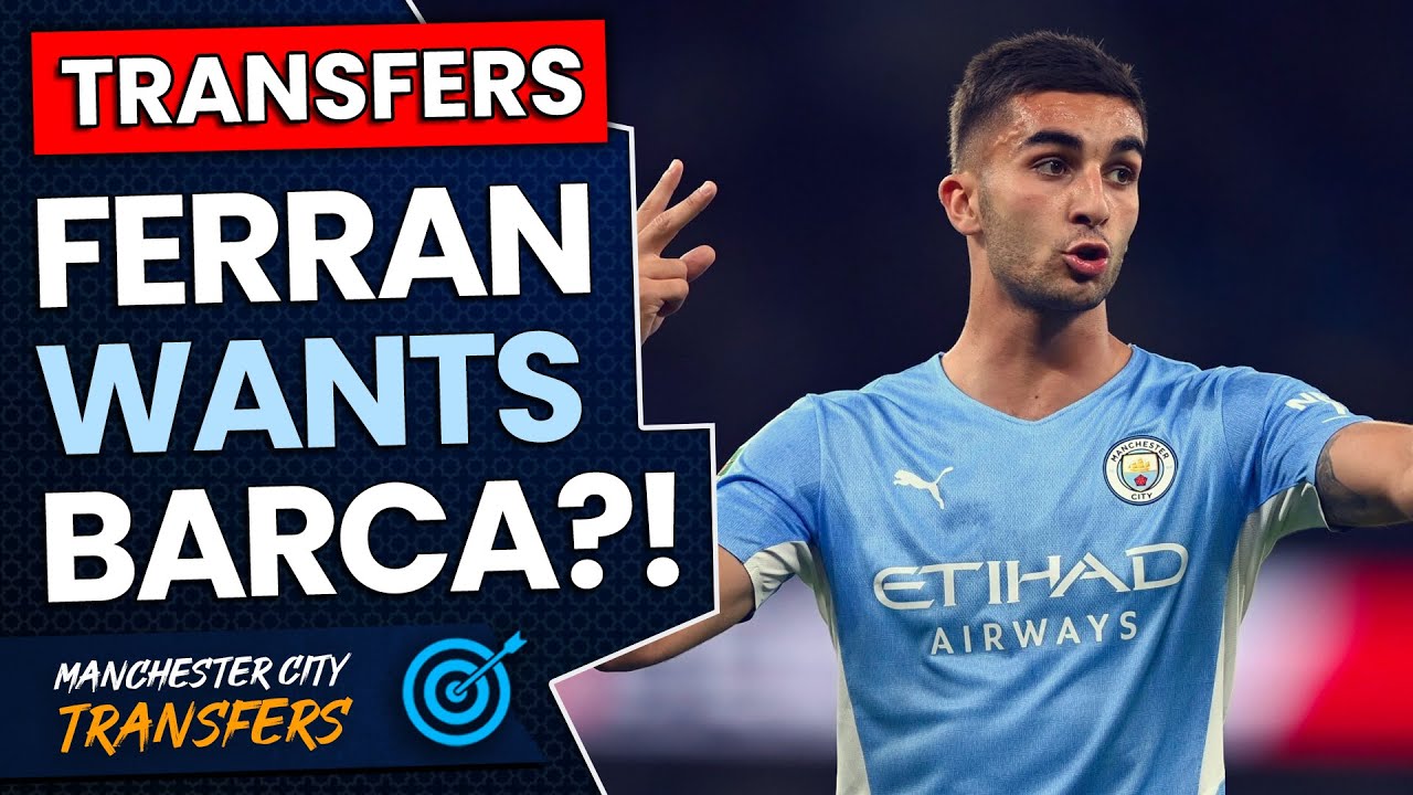 FERRAN TORRES WANTS BARCELONA MOVE?! | MAN CITY TRANSFER NEWS - YouTube