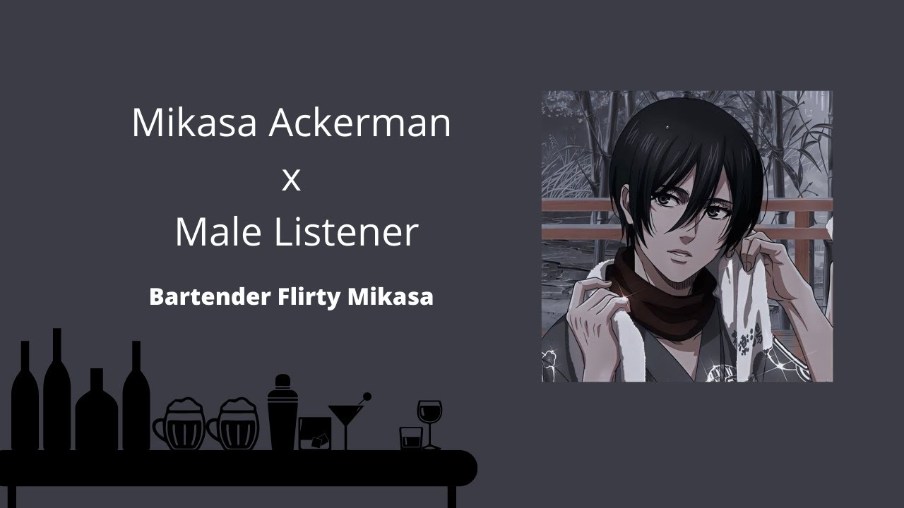 Bartender Mikasa X Listener / A Flirty Mikasa x Male Listener at the ...