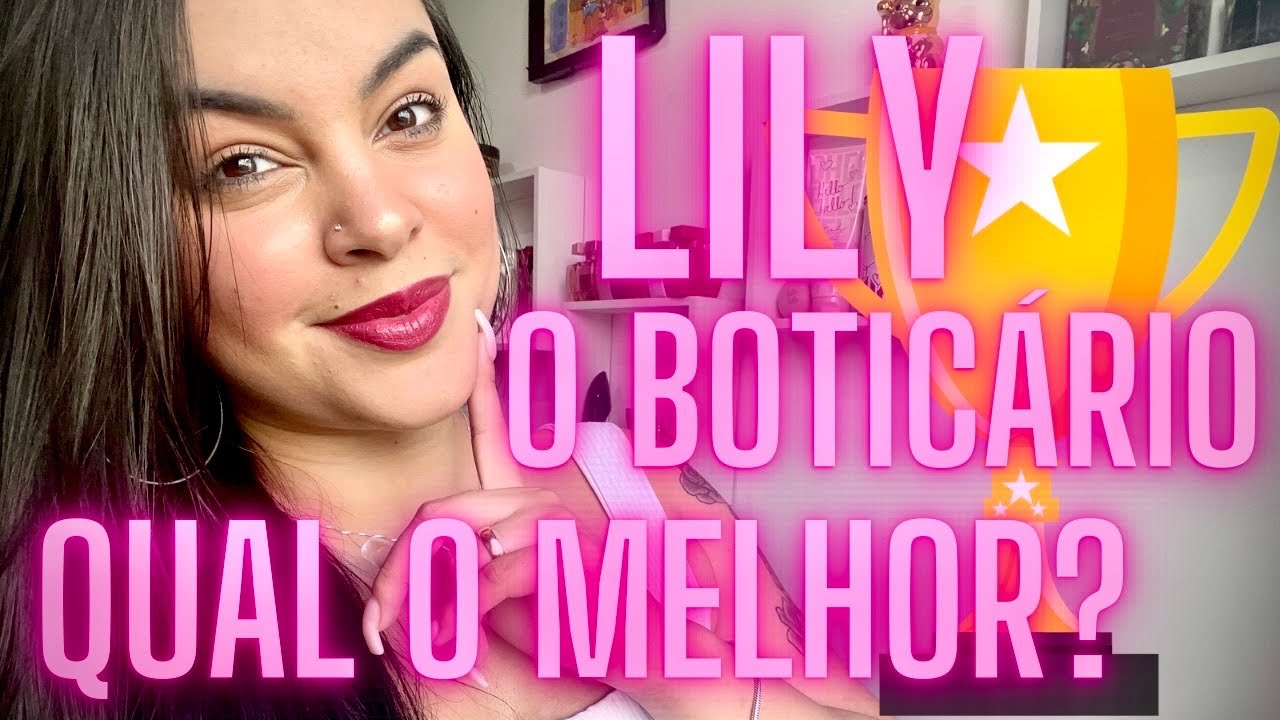 LILY O BOTICÁRIO- LINHA COMPLETA! QUAL O MELHOR LILY? QUAL LILY EU ...