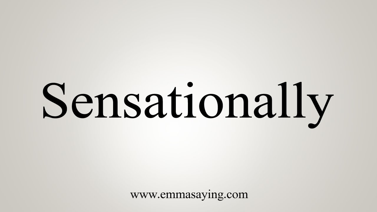 How To Say Sensationally - YouTube