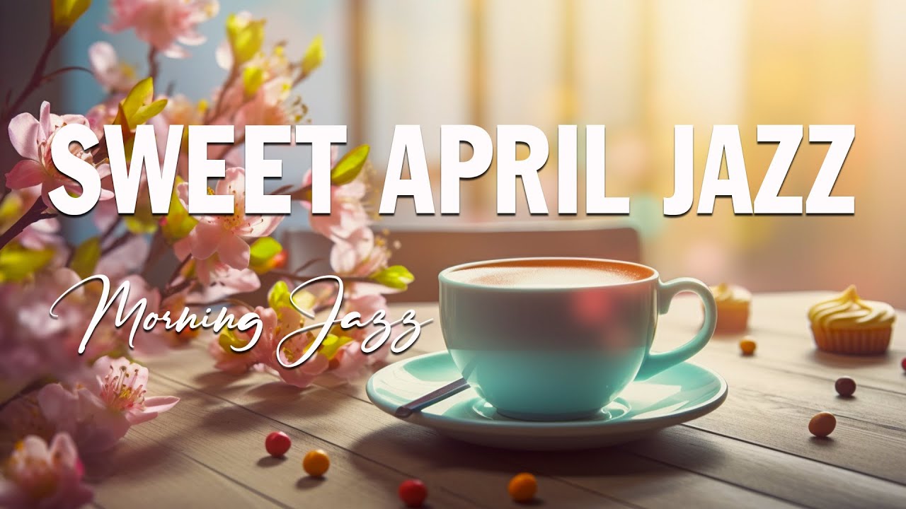 Sweet April Jazz, improve your mood with Coffee Music & Bossa Nova ...