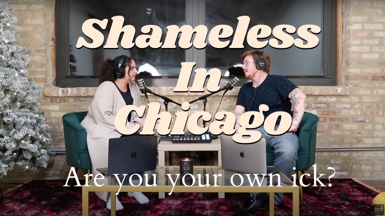 Shameless In Chicago Podcast: What Gives You The Ick? Is It Yourself ...