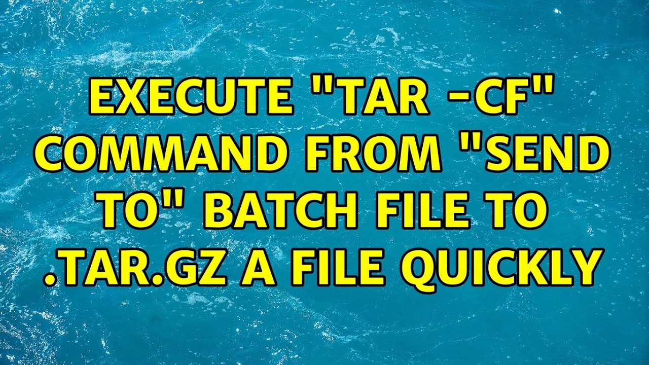 Execute tar cf Command From send To Batch File To tar gz A File execute-tar-cf-command-from-send-to-batch-file-to-tar-gz-a-file