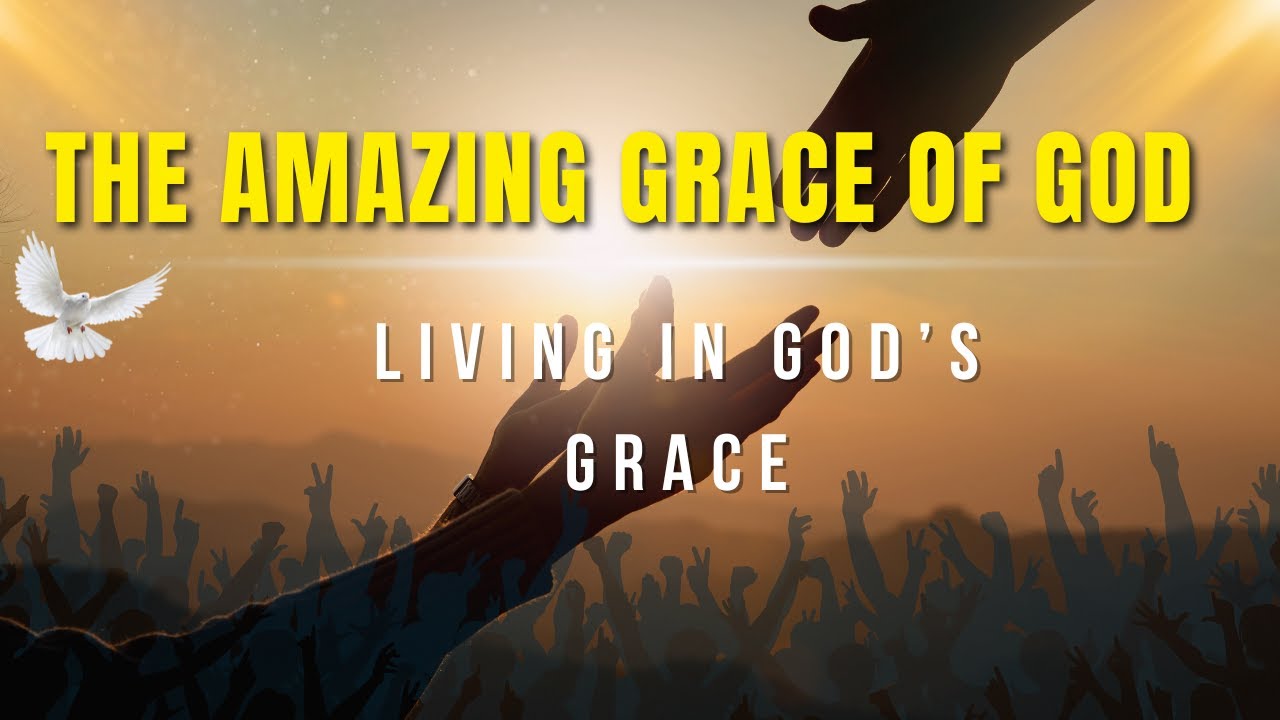 The Amazing Grace of God | Living in God’s Grace - YouTube